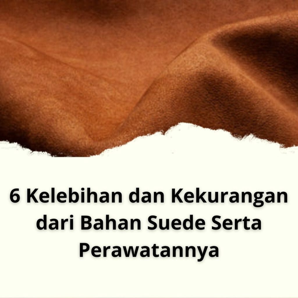 6 Kelebihan dan Kekurangan dari Bahan Suede Serta Perawatannya