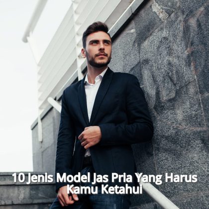 10 Jenis Model Jas Pria yang Harus Kamu Ketahui
