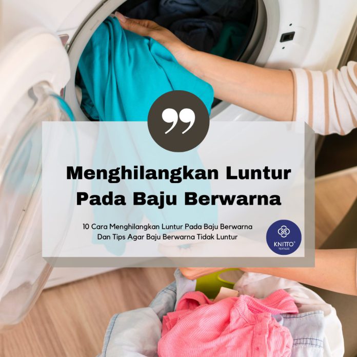 10 Cara Menghilangkan Luntur Pada Baju Berwarna yang Ampuh!