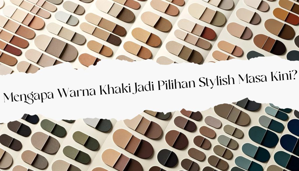 7 Pilihan dan Kombinasi Warna Khaki, Favorit Masa Kini!